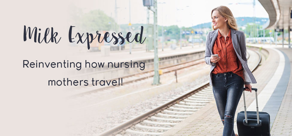 Milk Expressed - Traveling While Pumping or Nursing Just Got Easier